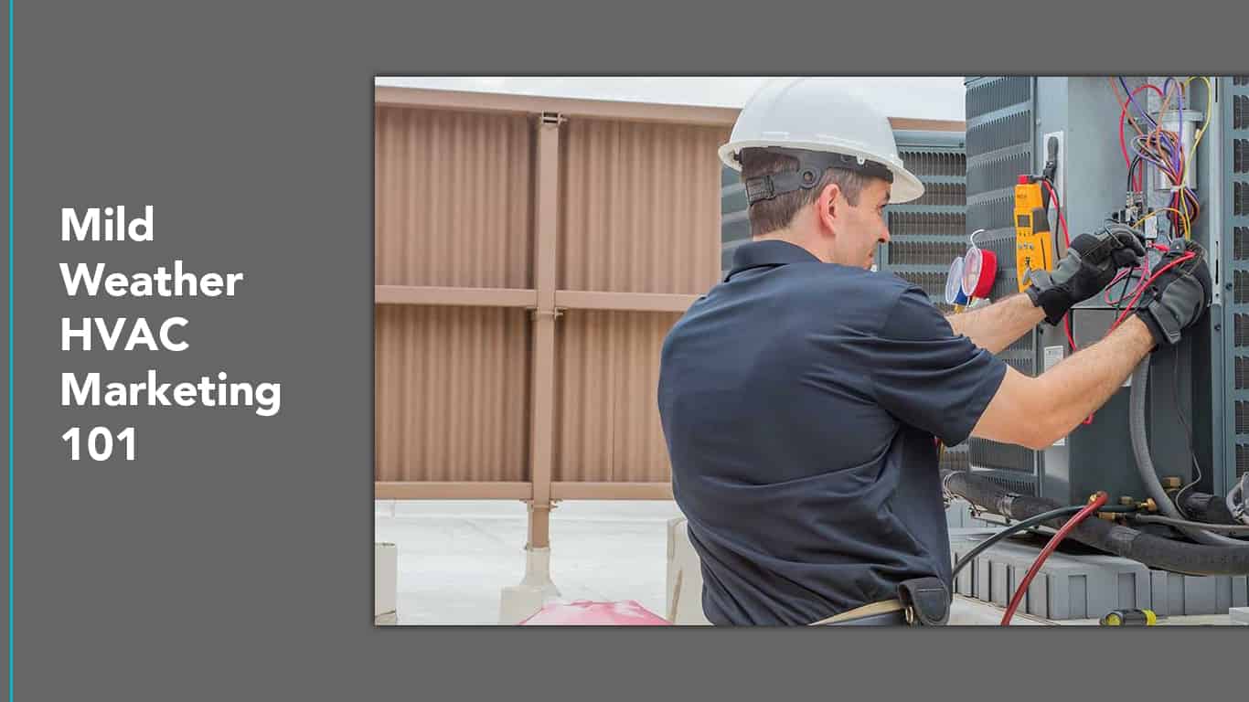 Mild Weather HVAC Marketing 101 - Stay Busy in All Seasons