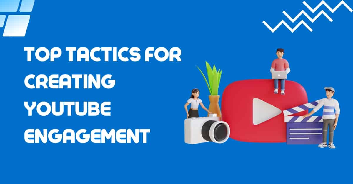 Tactics for Creating YouTube Engagement on Your Channel